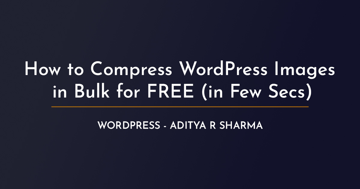 How to Compress WordPress Images in Bulk for FREE (in Few Secs) - Aditya R Sharma