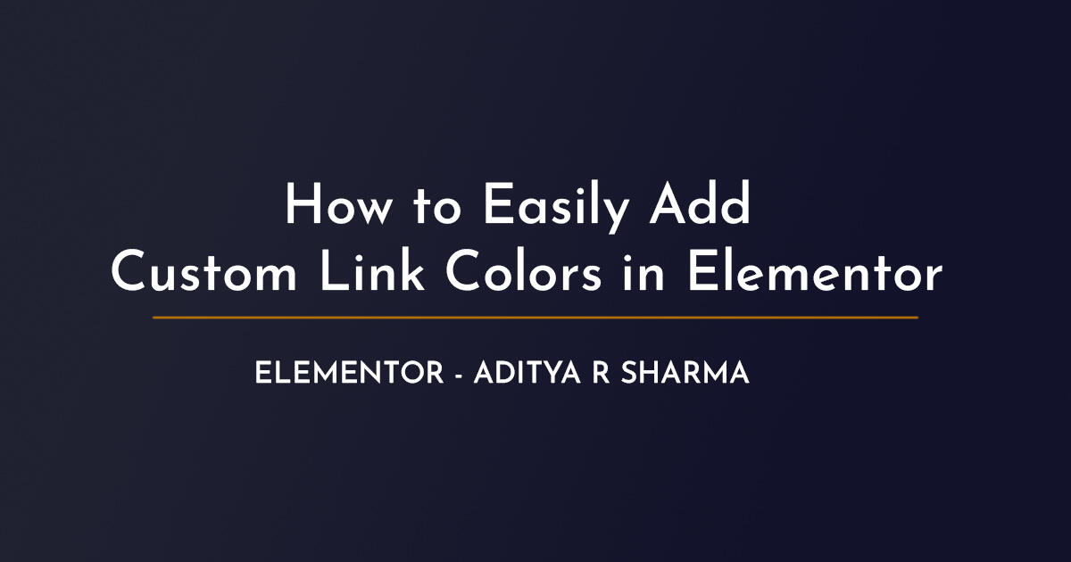 How to Easily Add Custom Link Colors in Elementor [Easiest Way] - Aditya R Sharma