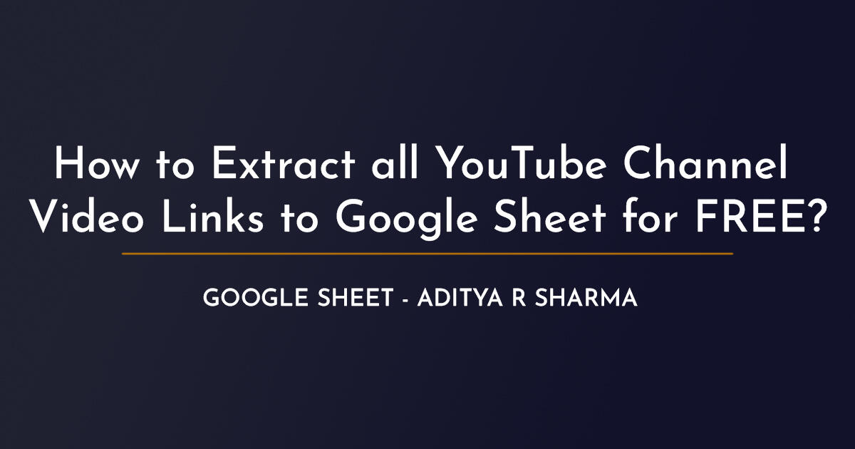 How to Extract all YouTube Channel Video Links to Google Sheet for FREE? - Aditya R Sharma