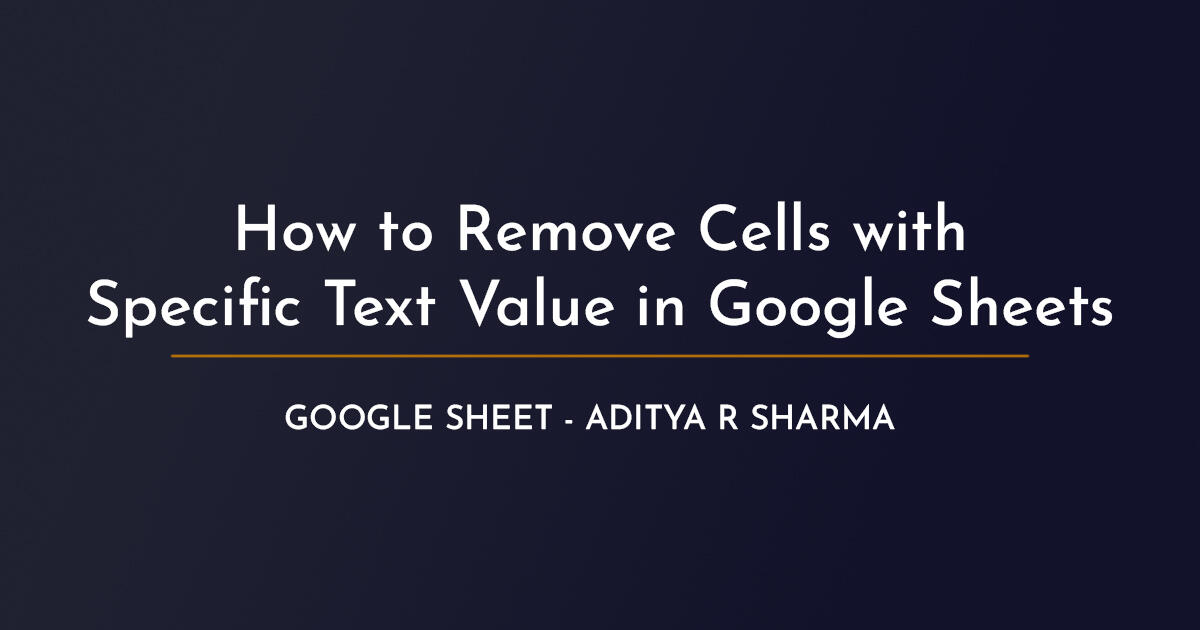How To Remove Cells With Specific Text Value In Google Sheets Using