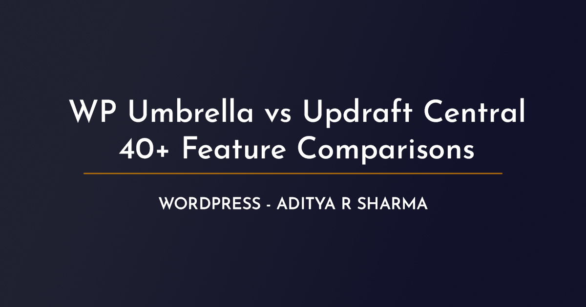 WP Umbrella vs Updraft Central: 40+ Feature Comparisons in 2025 - Aditya R Sharma