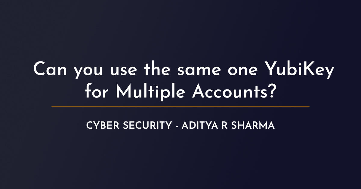Can you use the same one YubiKey for Multiple Accounts? - Aditya R Sharma
